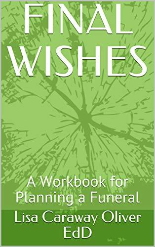 FINAL WISHES: A Workbook for Planning a Funeral by Lisa Caraway Oliver ...