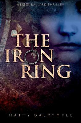 The Iron Ring: A Lizzy Ballard Thriller by Matty Dalrymple | Goodreads