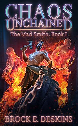 Chaos Unchained: The Mad Smith, A LitRPG Adventure by Brock E. Deskins ...