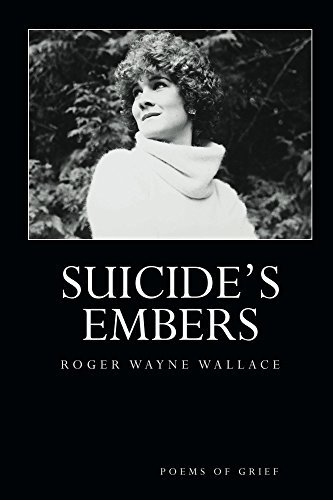 Suicide's Embers: Poems of Grief by Roger Wayne Wallace | Goodreads