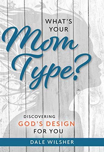 What's Your Mom Type?: Discovering God's Design for You by Dale Wilsher ...