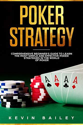 Poker Strategy: Comprehensive Beginner’s Guide to Learn the Most Simple ...