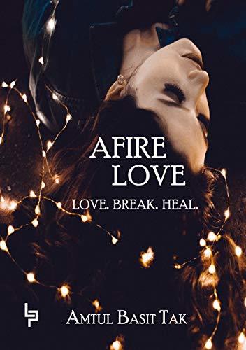 Afire Love: (Love. Break. Heal) by Amtul Basit Tak | Goodreads