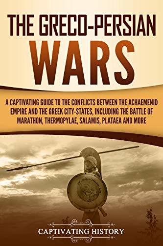 The Greco-Persian Wars: A Captivating Guide to the Conflicts Between ...