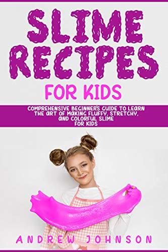 Slime Recipes For Kids: Comprehensive Beginner’s Guide to learn the Art ...