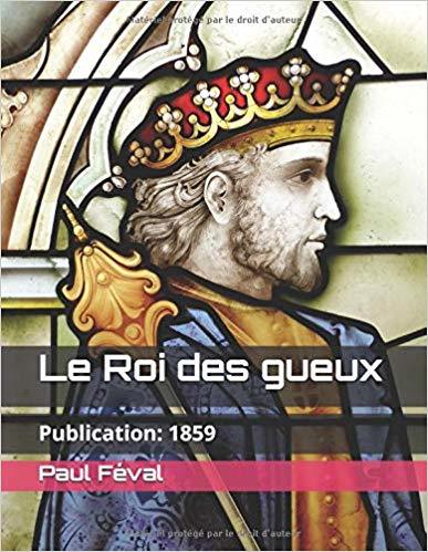 Le Roi des gueux: Publication: 1859 by Paul Féval père | Goodreads