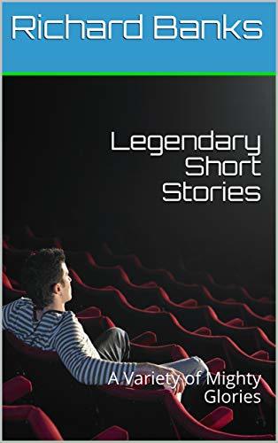 Legendary Short Stories: A Variety of Mighty Glories by Richard Banks ...