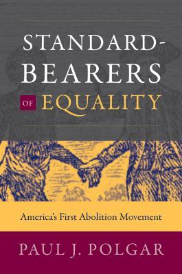 Standard-Bearers of Equality: America’s First Abolition Movement by ...