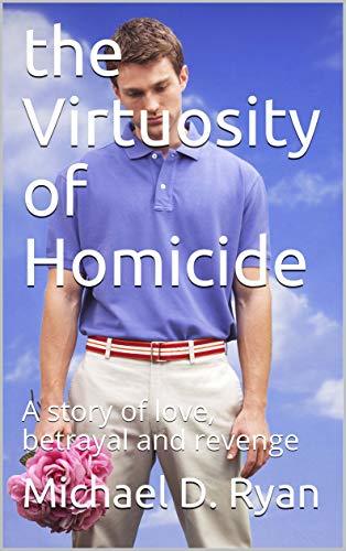 the Virtuosity of Homicide: A story of love, betrayal and revenge by ...