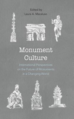 Monument Culture: International Perspectives on the Future of Monuments ...