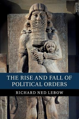 The Rise and Fall of Political Orders by Richard Ned Lebow | Goodreads