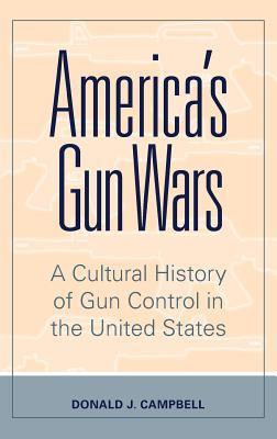 America's Gun Wars: A Cultural History of Gun Control in the United ...