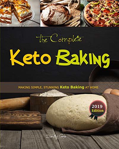 The Complete Keto Baking: Making Simple, Stunning Keto Baking at Home ...
