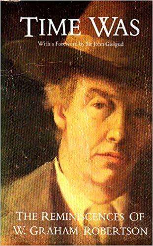 Time was: The reminiscences of W. Graham Robertson by W. Graham ...