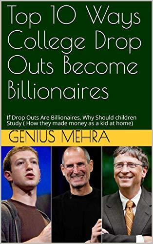 Top 10 Ways College Drop Outs Become Billionaires: If Drop Outs Are ...