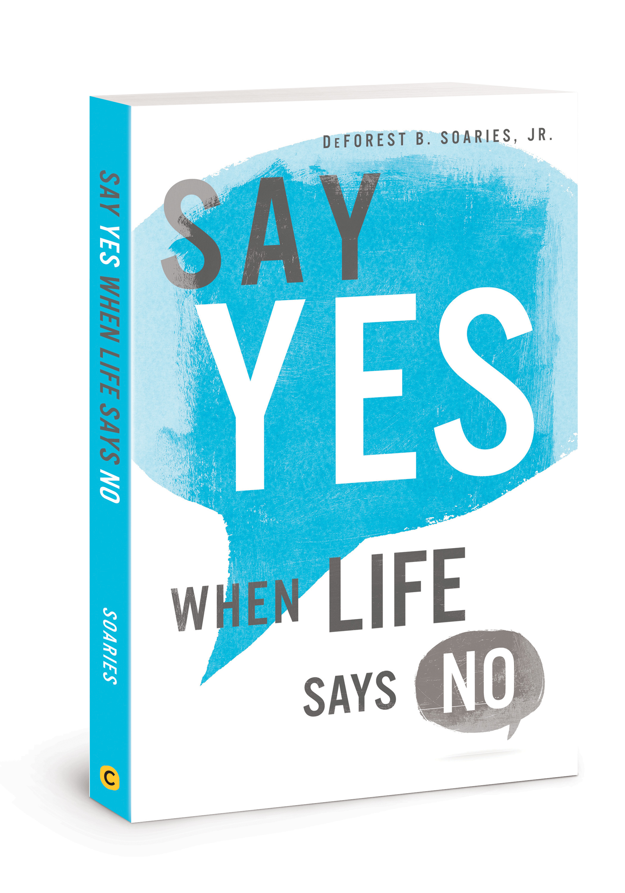 Say Yes When Life Says No By Deforest B Soaries Goodreads