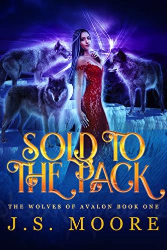 Sold to the Pack (The Wolves of Avalon #1) by J.S. Moore | Goodreads