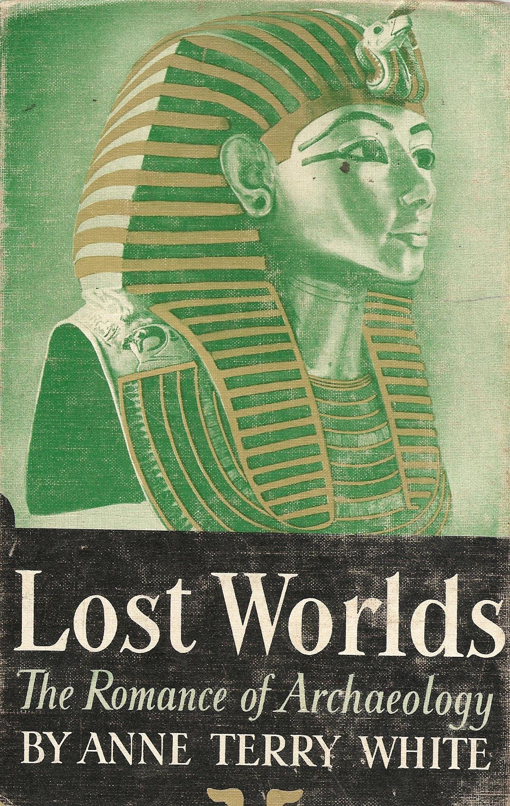 Lost Worlds: The Romance of Archaeology by Anne Terry White | Goodreads