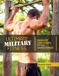 Ultimate Military Fitness: Workout Challenges of the Armed Forces by ...