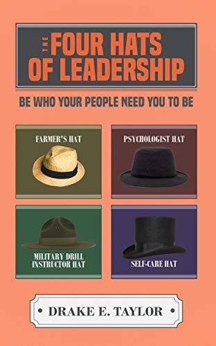 The Four Hats of Leadership: Be Who Your People Need You To Be by Drake ...
