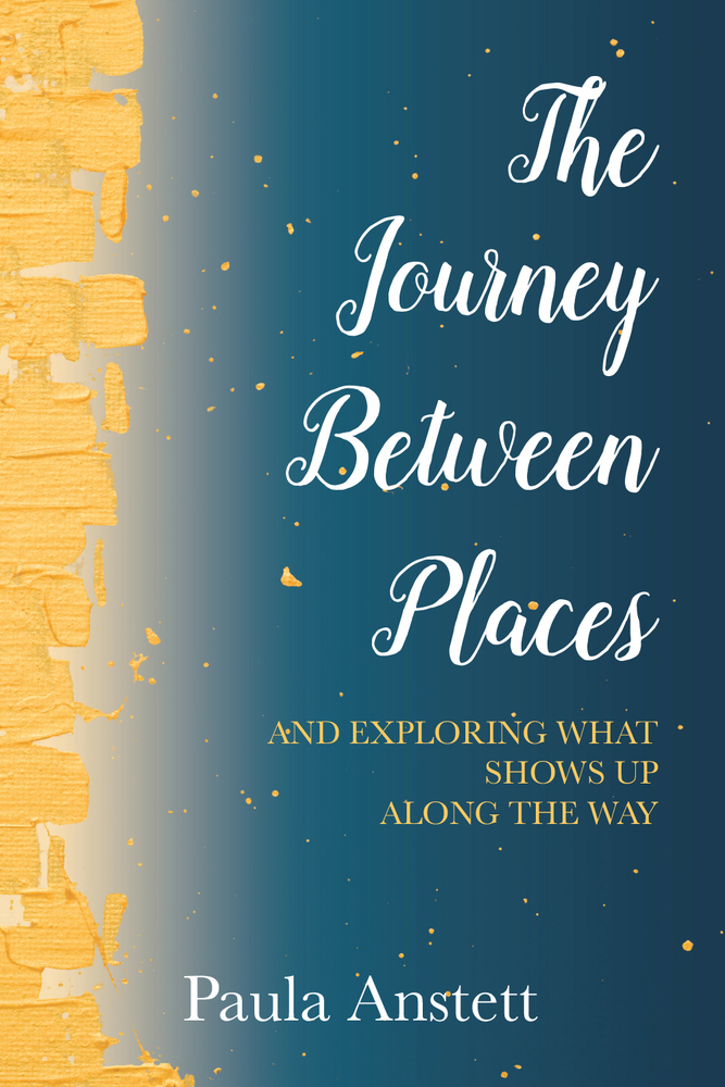 The Journey Between Places: and exploring what shows up along the way ...