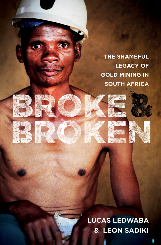 Broke & Broken: The Shameful Legacy of Gold Mining in South Africa by ...