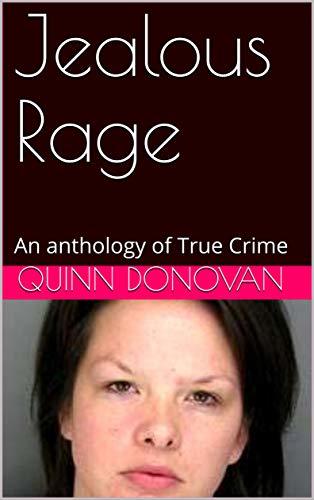 Jealous Rage: An anthology of True Crime by Quinn Donovan | Goodreads