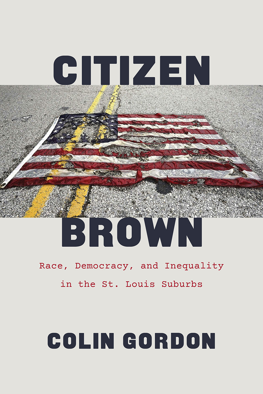 Citizen Brown: Race, Democracy, and Inequality in the St. Louis Suburbs ...
