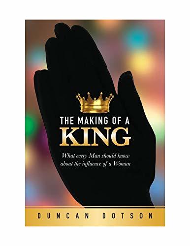 The Making of a King: What Every Man Should Know About the Influence of ...