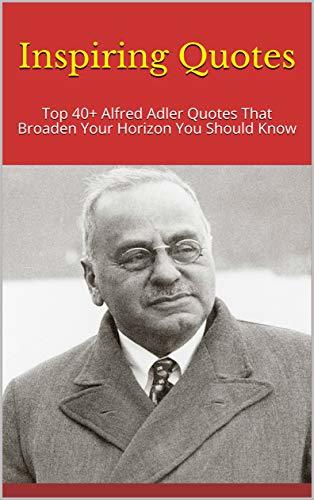 Inspiring Quotes: Top 40+ Alfred Adler Quotes That Broaden Your Horizon ...