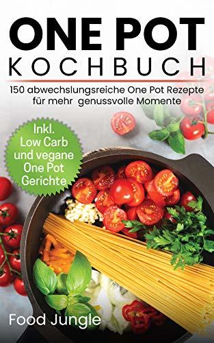 One Pot Kochbuch: 150 abwechslungsreiche One Pot Rezepte für mehr ...