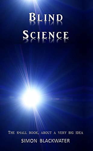 BLIND SCIENCE: THE SMALL BOOK, ABOUT A VERY BIG IDEA by Simon ...