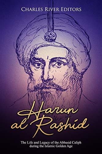 Harun al-Rashid: The Life and Legacy of the Abbasid Caliph during the ...
