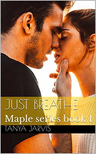 Just Breathe (Maple #1) by Tanya Jarvis | Goodreads