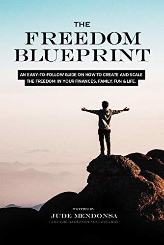 THE FREEDOM BLUEPRINT: AN EASY TO FOLLOW GUIDE ON HOW TO CREATE AND ...