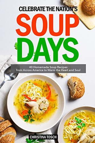Celebrate the Nation's Soup Days: 40 Homemade Soup Recipes from Across ...