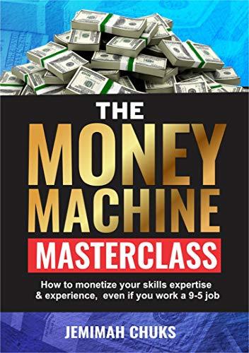 THE MONEY MACHINE MASTERCLASS: How to monetize your skills, expertise ...