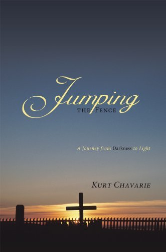 Jumping the Fence: A Journey from Darkness to Light by Kurt Chavarie ...