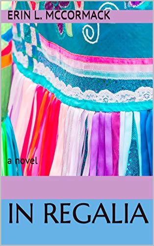 In Regalia: a novel by Erin L. McCormack | Goodreads