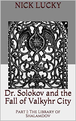 Dr. Solokov and the Fall of Valkyhr City: Part I: The Library of ...