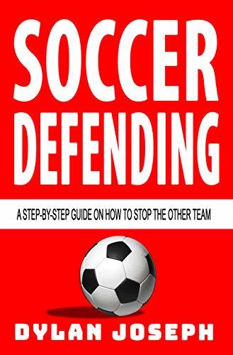 Soccer Defending: A Step-by-Step Guide on How to Stop the Other Team by ...