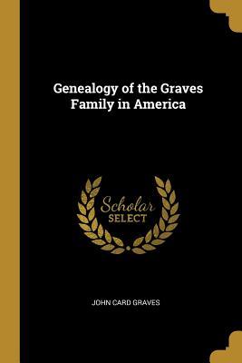 Genealogy of the Graves Family in America by John Card Graves | Goodreads