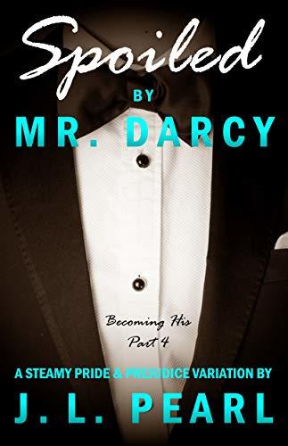 Spoiled by Mr. Darcy (Becoming His Book 4) by J.L. Pearl | Goodreads