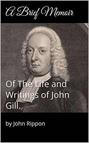 A Brief Memoir: Of The Life and Writings of John Gill. by John Rippon ...