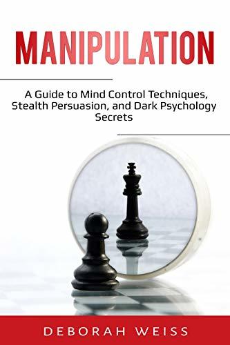 Manipulation: A Guide to Mind Control Techniques, Stealth Persuasion ...