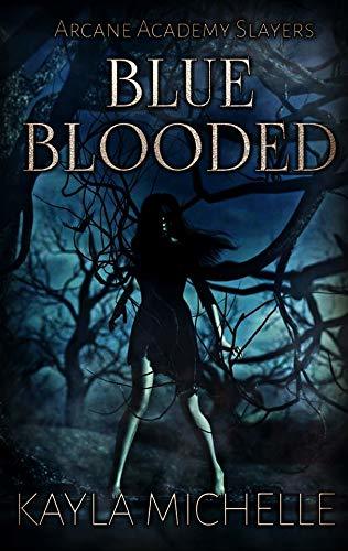 Blue Blooded (Arcane Academy Slayers: Book 1 ) by Kayla Michelle ...