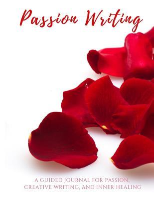 Passion Writing: A Guided Journal for Passion, Creative Writing, and ...