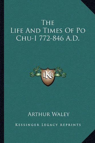 The Life And Times Of Po Chu-I 772-846 A.D. by Arthur Waley | Goodreads