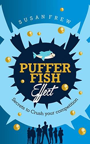 Pufferfish Effect: Secrets to Crush Your Competition by Susan Frew ...