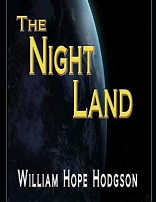 The Night Land (Annotated) by William Hope Hodgson | Goodreads